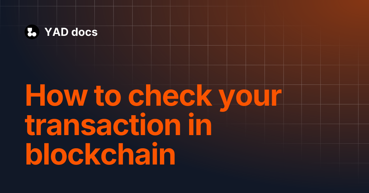 How to check your transaction in blockchain | YAD docs